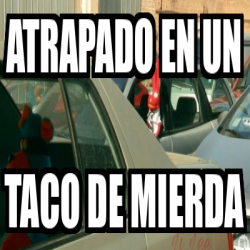 Meme Personalizado - Atrapado en un Taco de mierda - 33215343
