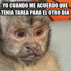 Meme Personalizado - yo cuando me acuerdo que tenía tarea para el otro ...