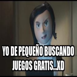Meme Personalizado - yo de pequeño buscando juegos gratis...xd - 33215399