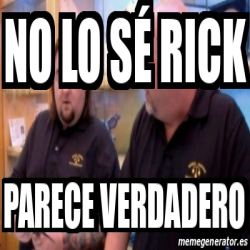 Meme Personalizado - No lo sé rick Parece verdadero - 33215557