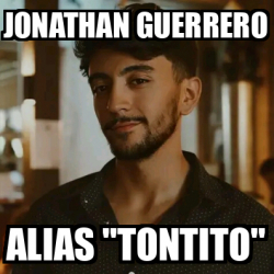 Meme Personalizado - Jonathan guerrero Alias "tontito" - 33215707