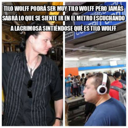 Meme Personalizado - Tilo Wolff podrá ser muy Tilo Wolff pero jamás sabrá lo que se siente ir en ...