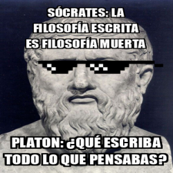 Meme Personalizado - sócrates: la filosofía escrita es filosofía muerta ...