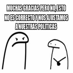 Meme Personalizado - muchas gracias pero no, esto no es correcto y nos ...