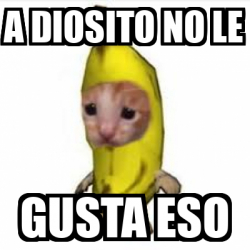 Meme Personalizado - A DIOSITO NO LE GUSTA ESO - 33217227
