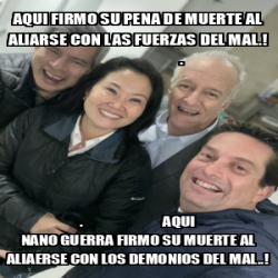 Meme Personalizado - AQUI FIRMO SU PENA DE MUERTE AL ALIARSE CON LAS ...