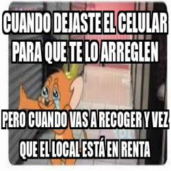 Meme Personalizado - Cuando dejaste el celular para que te lo arreglen ...