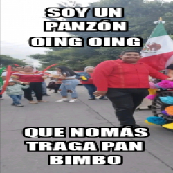 Meme Personalizado - Soy un panzón oing oing Que nomás traga pan bimbo ...