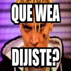 Meme Personalizado - QUE WEA DIJISTE? - 33219184