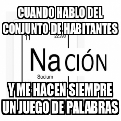 Meme Personalizado - CUANDO HABLO DEL CONJUNTO DE HABITANTES Y ME HACEN ...