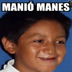 Meme Personalizado - MANIÓ MANES - 33219996