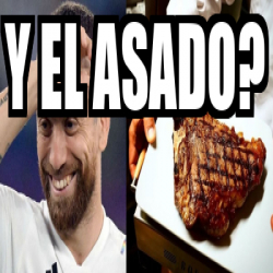 Meme Personalizado - y el asado? - 33220279