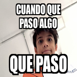Meme Personalizado - Cuando que paso algo que paso - 33220407