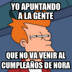 Meme Futurama Fry - Yo apuntando a la gente Que no va venir al ...
