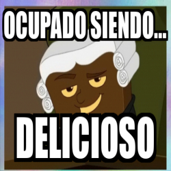 Meme Personalizado - Ocupado siendo... Delicioso - 33220904