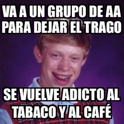 Meme Bad Luck Brian - Va a un grupo de aa para dejar el trago Se vuelve ...