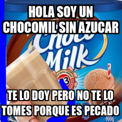 Meme Personalizado - Hola soy un chocomil sin azucar Te lo doy pero no ...