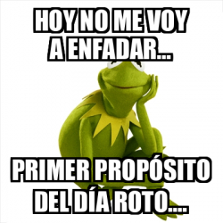 Meme Kermit the frog - Hoy no me voy a enfadar… Primer propósito del ...