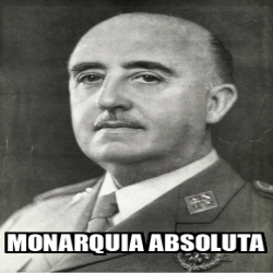 Meme Personalizado - monarquia absoluta - 33221783