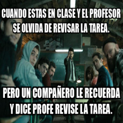 Meme Personalizado - Cuando estas en clase y el profesor se olvida de ...