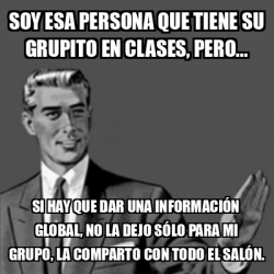 Meme Correction Guy - Soy esa persona que tiene su grupito en clases ...