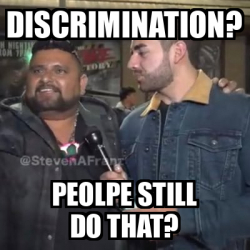 Meme Personalizado - discrimination? peolpe still do that? - 33222406