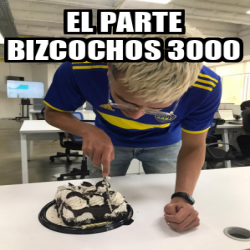 Meme Personalizado - EL PARTE BIZCOCHOS 3000 - 33223114