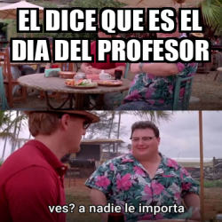 Meme Personalizado - El dice que es el dia del profesor - 33223721