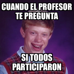 Meme Bad Luck Brian - Cuando el profesor te pregunta Si todos ...