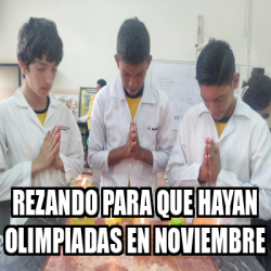Meme Personalizado - rezando para que hayan olimpiadas en noviembre ...