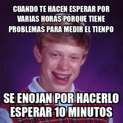 Meme Bad Luck Brian - Cuando te hacen esperar por varias horas porque ...