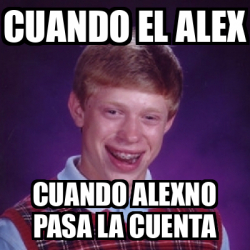 Meme Bad Luck Brian - CUANDO EL ALEX CUANDO ALEXNO PASA LA CUENTA ...