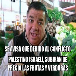Meme Personalizado - Se avisa que debido al conflicto palestino israelí ...
