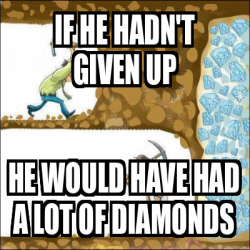 Meme Personalizado - If he hadn't given up he would have had a lot of ...