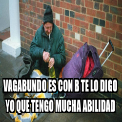 Meme Personalizado - Vagabundo es con b te lo digo yo que tengo mucha ...