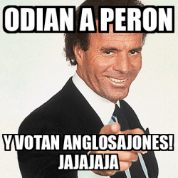 Meme Julio Iglesias - oDIAN A PERON Y VOTAN ANGLOSAJONES! JAJAJAJA ...