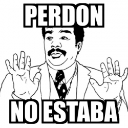 Meme Ay Si - Perdon No estaba - 33229939