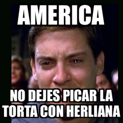 Meme crying peter parker - America No dejes picar la torta con herliana ...
