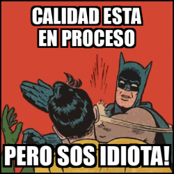 Meme Batman slaps Robin - Calidad esta en proceso Pero sos idiota ...