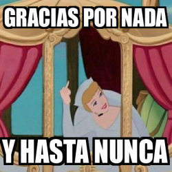 Meme Personalizado - Gracias por nada Y hasta nunca - 33230706