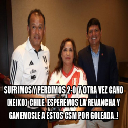 Meme Personalizado - SUFRIMOS Y PERDIMOS 2-0 Y OTRA VEZ GANO (KEIKO ...