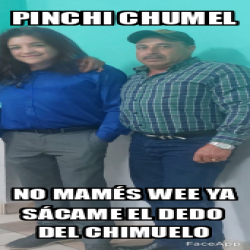 Meme Personalizado - Pinchi chumel No Mamés wee ya sácame el dedo del ...
