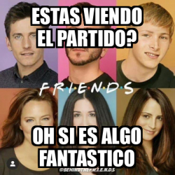 Meme Personalizado - Estas viendo el partido? Oh si es algo fantastico ...