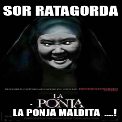 Meme Personalizado - SOR RATAGORDA . LA PONJA MALDITA ....! - 33231902