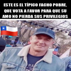 Meme Personalizado - Este es el típico facho pobre, que vota a favor ...