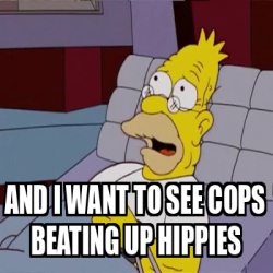 Meme Personalizado - and I want to see cops beating up hippies - 33233069