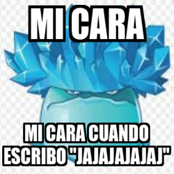 Meme Personalizado - mi cara mi cara cuando escribo "jajajajajaj ...