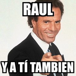 Meme Julio Iglesias - Raul Y a tí tambien - 33233894