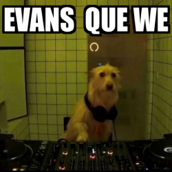 Meme Personalizado - evans que we - 33234079