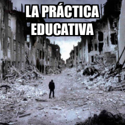 Meme Personalizado - La práctica educativa - 33234088